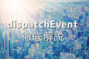 JavaScriptで簡単に使える！dispatchEventの使い方と応用10選 – Japanシーモア